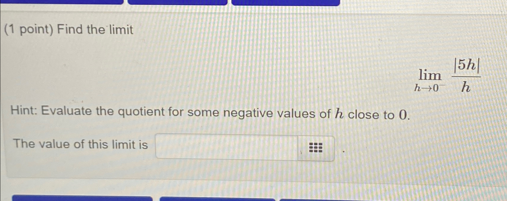 Solved (1 ﻿point) ﻿Find the limitlimh→0-|5h|hHint: Evaluate | Chegg.com