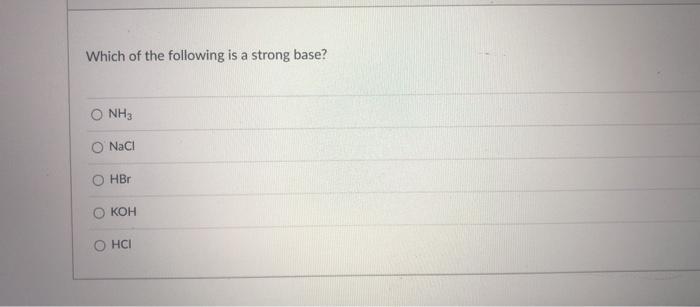Solved Which of the following is a strong base? NH3 NaCl O | Chegg.com