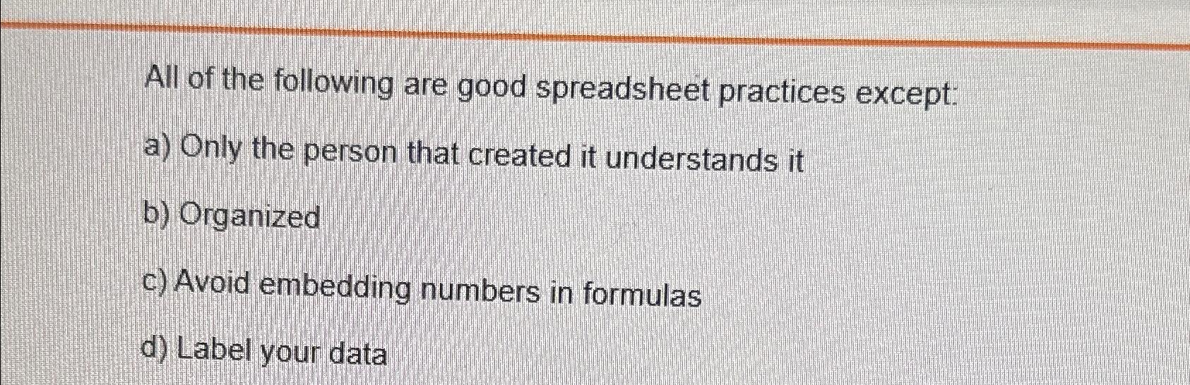 Solved All of the following are good spreadsheet practices | Chegg.com