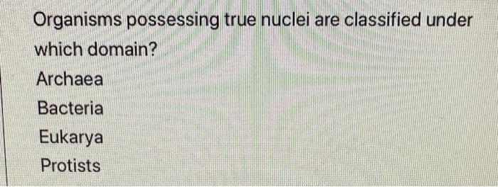 Solved Organisms possessing true nuclei are classified under | Chegg.com
