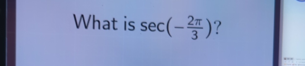 Solved What is sec(-2π3)? | Chegg.com