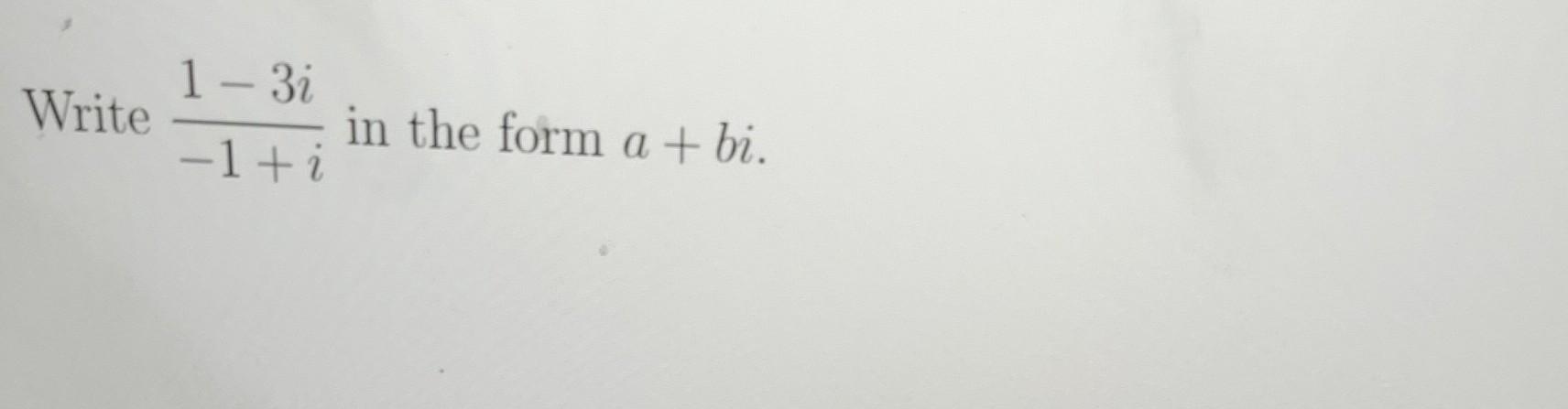 Solved Write −1+i1−3i in the form a+bi | Chegg.com