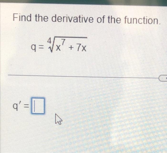 Solved Find the derivative of the function. q=4x7+7x | Chegg.com