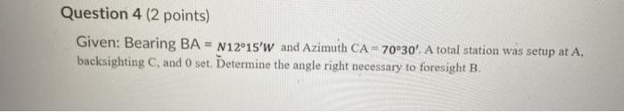 Solved Question 4 (2 points) Given: Bearing BA = N12°15'W | Chegg.com