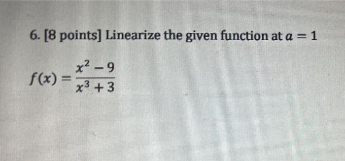 Solved 6. [8 points] Linearize the given function at a = 1 | Chegg.com