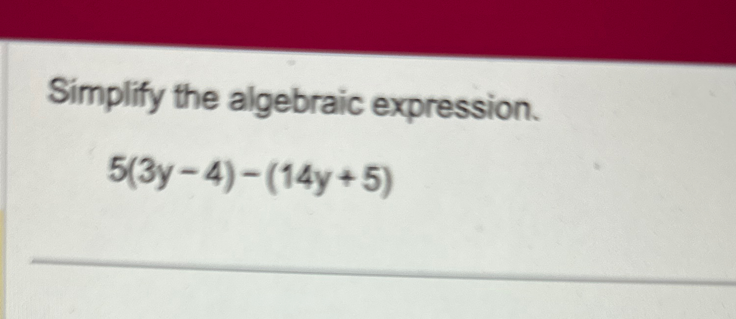 Solved Simplify the algebraic expression.5(3y-4)-(14y+5) | Chegg.com