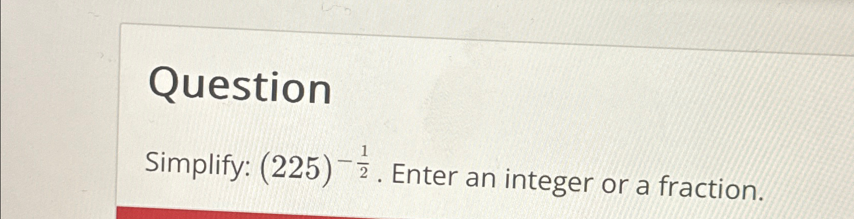 Solved QuestionSimplify: (225)-12. ﻿Enter an integer or a | Chegg.com