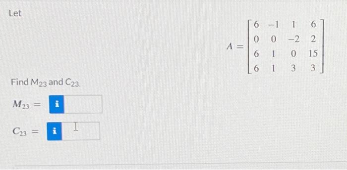 Solved Let Find M23 and C23. M23 = i C23 = A = 6 -1 1 6 0 -2 | Chegg.com