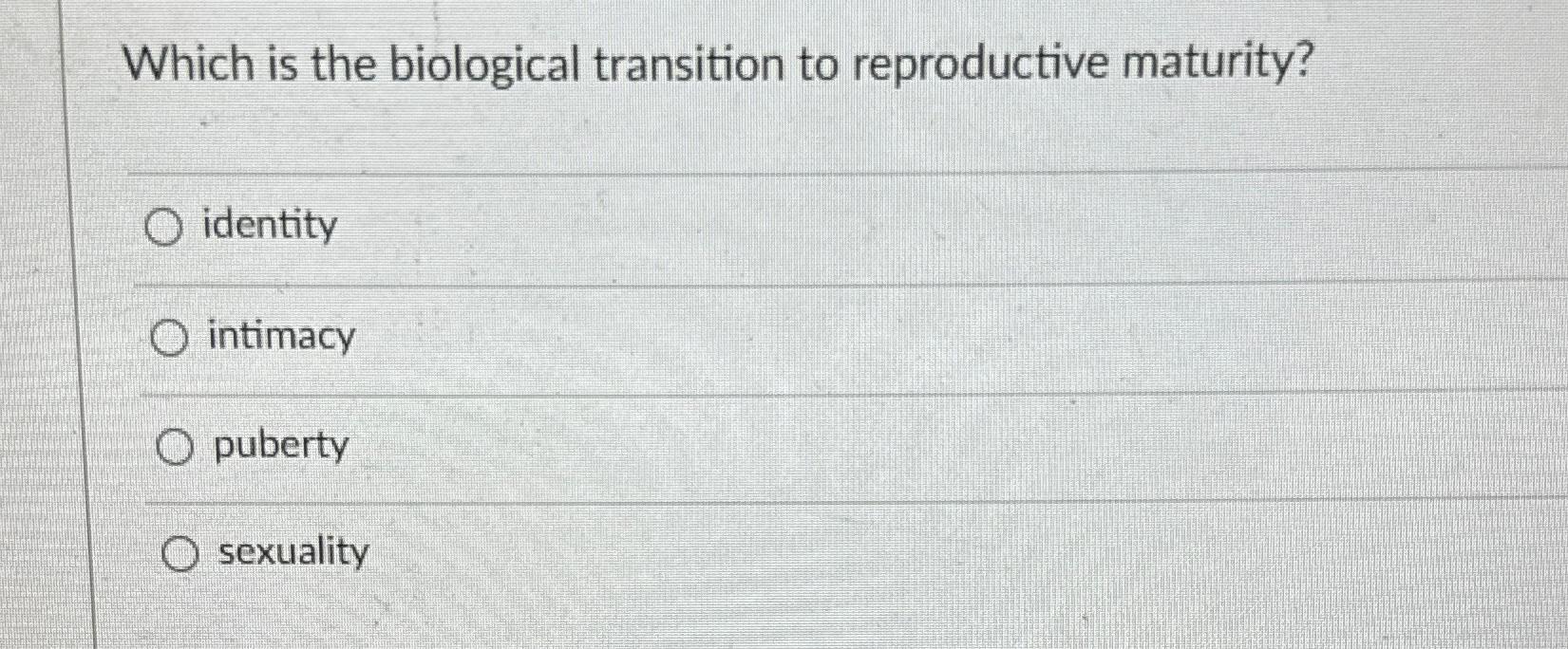 Solved Which is the biological transition to reproductive | Chegg.com