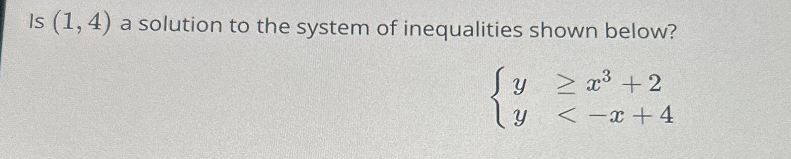Solved Is (1,4) ﻿a solution to the system of inequalities | Chegg.com