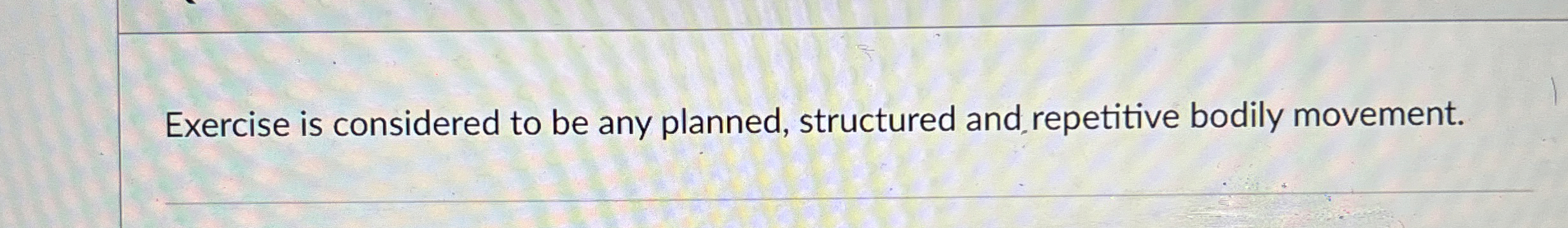 Solved Exercise is considered to be any planned, structured | Chegg.com