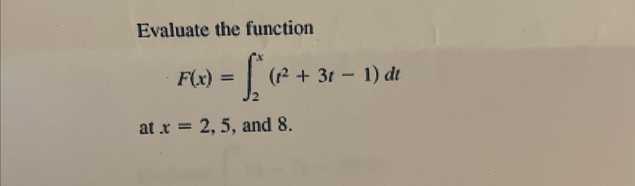 Solved Evaluate the functionF(x)=∫2x(t2+3t-1)dtat x=2,5, | Chegg.com