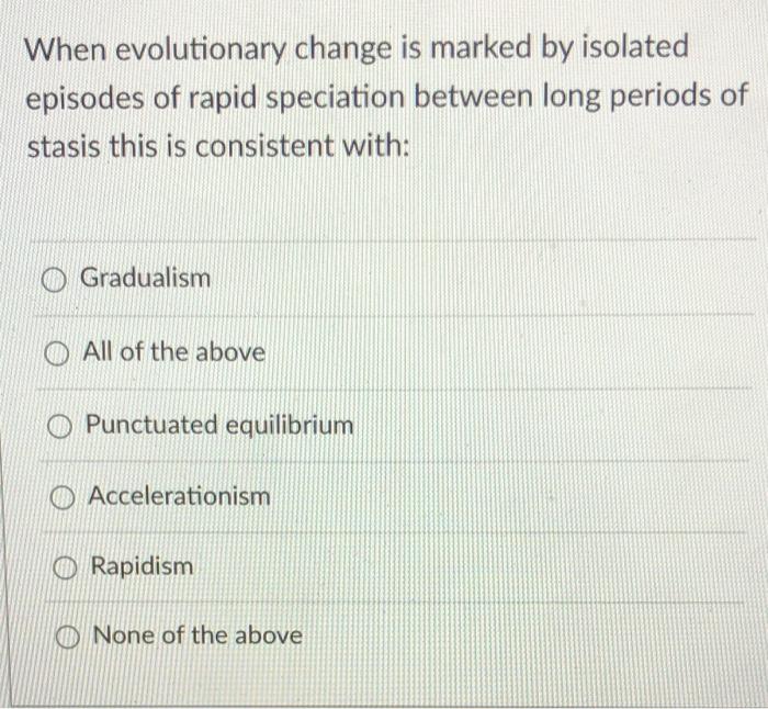 Solved When evolutionary change is marked by isolated | Chegg.com
