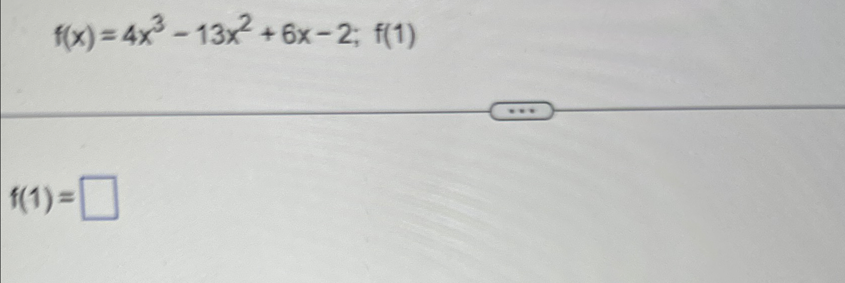 Solved f(x)=4x3-13x2+6x-2;f(1)f(1)= | Chegg.com