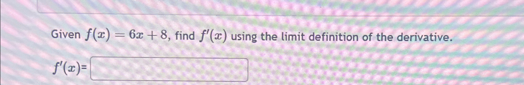 Solved Given f(x)=6x+8, ﻿find f'(x) ﻿using the limit | Chegg.com
