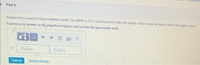 [Solved]: Part A Krypton-81m is used for lung ventilation s