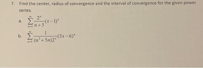 Solved 7. Find the center, radius of convergence and the | Chegg.com
