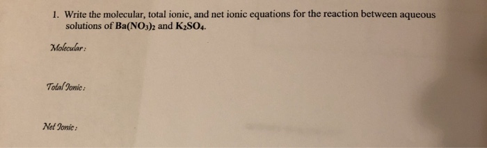 Solved 1. Write the molecular, total ionic, and net ionic | Chegg.com