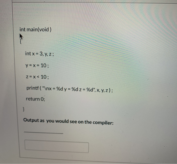 Solved int main(void) int x = 3, y, z; y = x= 10; z= x