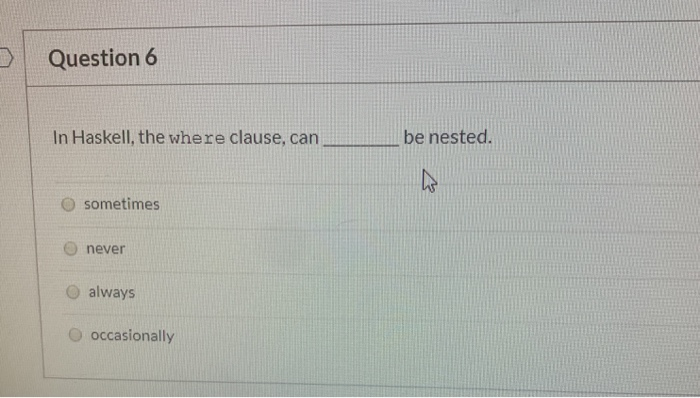 Solved Question 6 In Haskell, the where clause, can be | Chegg.com