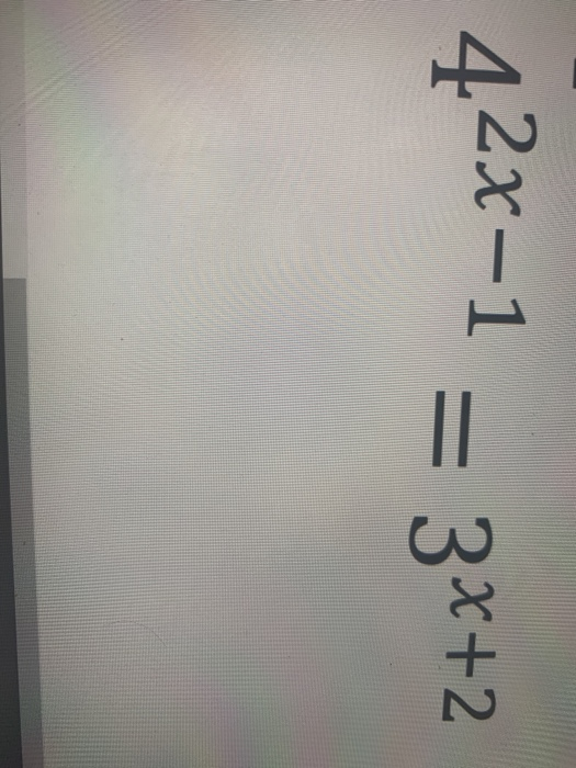 Solved 42x-1 = 3x+2 | Chegg.com