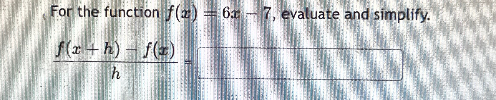 Solved For the function f(x)=6x-7, ﻿evaluate and | Chegg.com