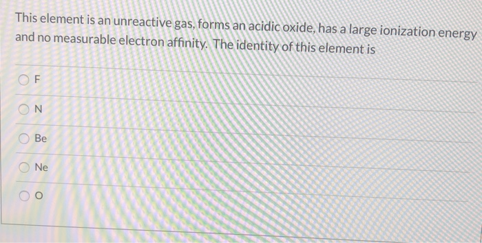 Solved This element is an unreactive gas, forms an acidic | Chegg.com
