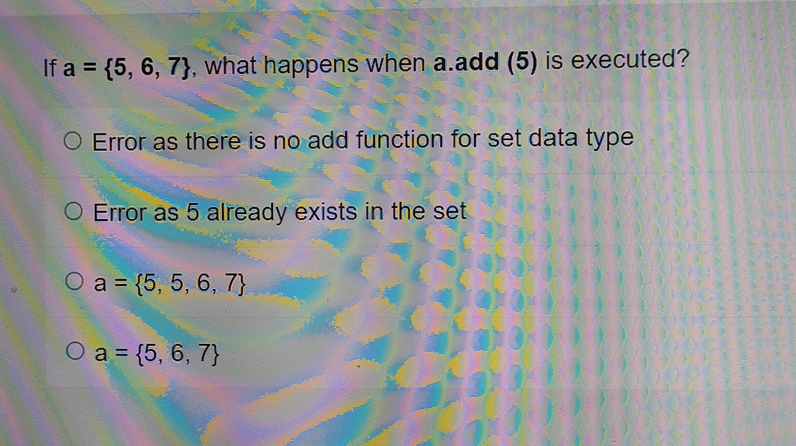 Solved If a = {5, 6, 7), what happens when a.add (5) is | Chegg.com