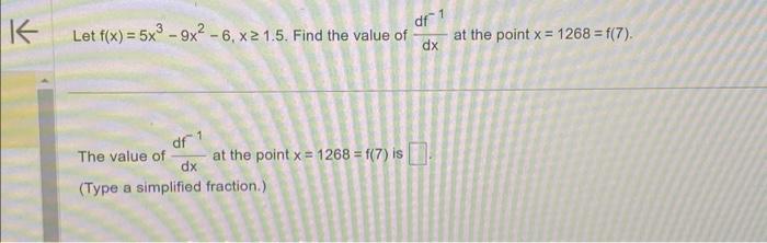 Solved Let f(x)=5x3−9x2−6,x≥1.5. Find the value of dxdf−1 at | Chegg.com