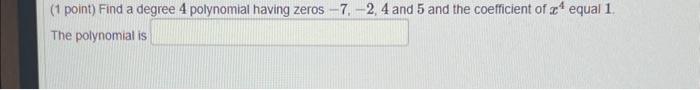 Solved (1 point) Find a degree 4 polynomial having zeros | Chegg.com