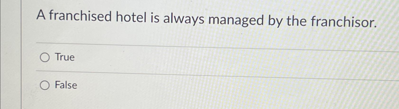 Solved A franchised hotel is always managed by the | Chegg.com