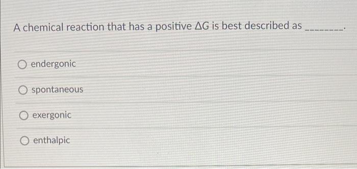 Solved A chemical reaction that has a positive AG is best | Chegg.com