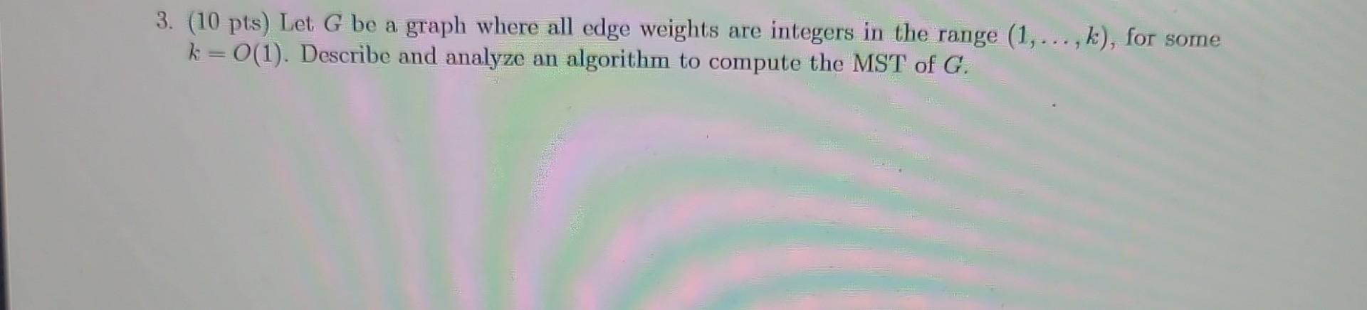 Solved 3. (10pts) Let G be a graph where all edge weights | Chegg.com