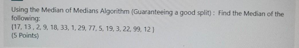 Solved Using the Median of Medians Algorithm (Guaranteeing a | Chegg.com