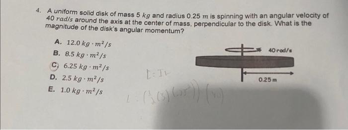 Solved 4. A uniform solid disk of mass 5 kg and radius 0.25 | Chegg.com
