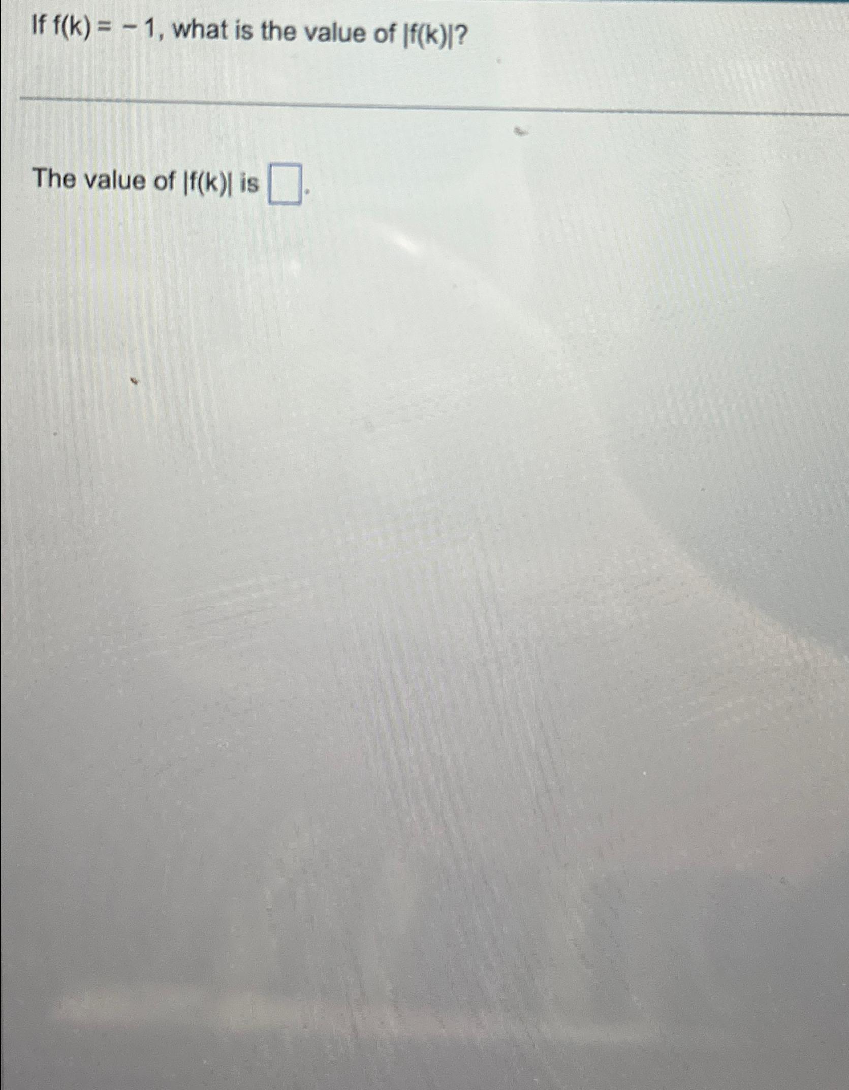 Solved If f(k)=-1, ﻿what is the value of |f(k)| ?The value | Chegg.com