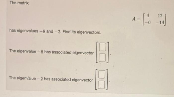 Solved The matrix A=[4−612−14] has eigenvalues −8 and −2. | Chegg.com