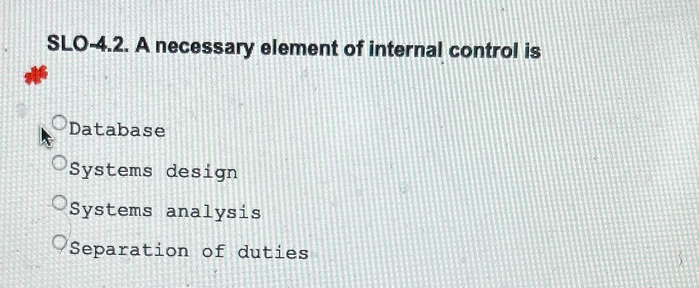 SLO-4.2. ﻿A necessary element of internal control | Chegg.com