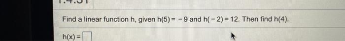 Solved Find a linear function h, given h(5)= -9 and h(-2) = | Chegg.com