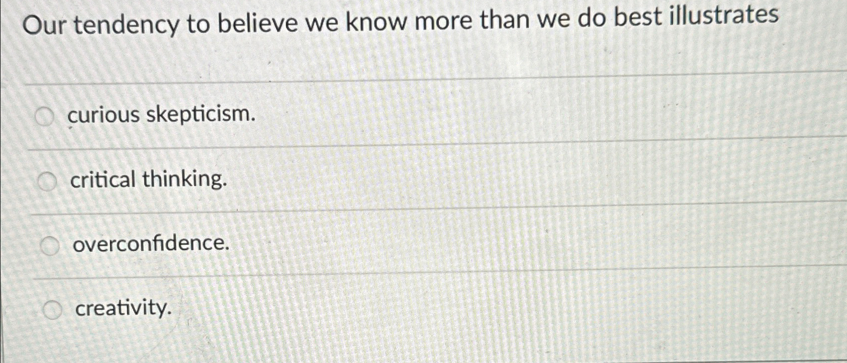 Solved Our tendency to believe we know more than we do best | Chegg.com