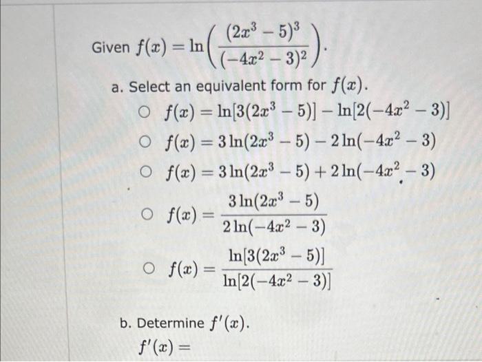 Solved f(x)=ln((−4x2−3)2(2x3−5)3) a. Select an equivalent | Chegg.com