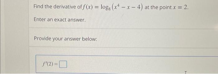 Solved QuestionFind the derivative of f(x) = 10log8 (x^4 - x | Chegg.com