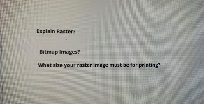 Solved Explain Raster? Bitmap Images? What size your raster | Chegg.com