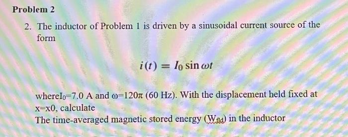 Solved 2. The inductor of Problem 1 is driven by a | Chegg.com