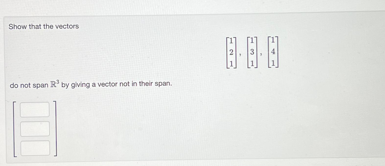 Solved Show that the vectors[121],[131],[141]do not span R3 | Chegg.com