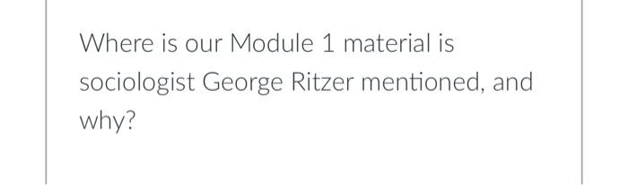 Where is our Module 1 material is sociologist George | Chegg.com
