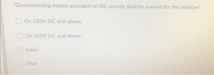 Solved "Disconnecting means provided on DC circuits shall be | Chegg.com