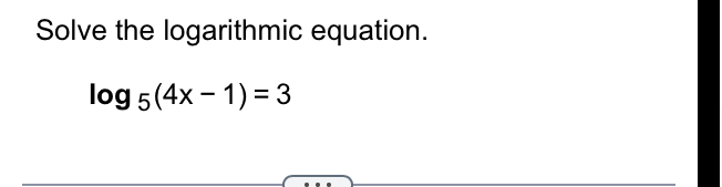 Solved Solve the logarithmic equation.log5(4x-1)=3 | Chegg.com