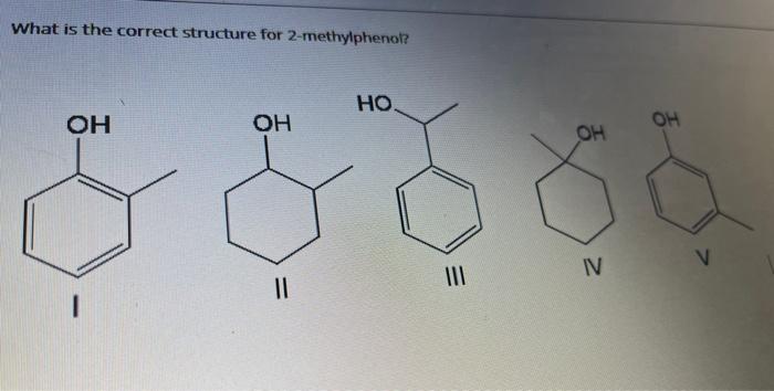 Solved What is the correct structure for 2-methylphenol? II | Chegg.com
