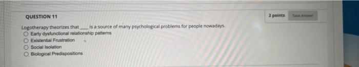 Solved 2 points QUESTION 11 Logotherapy theorizes that is a | Chegg.com